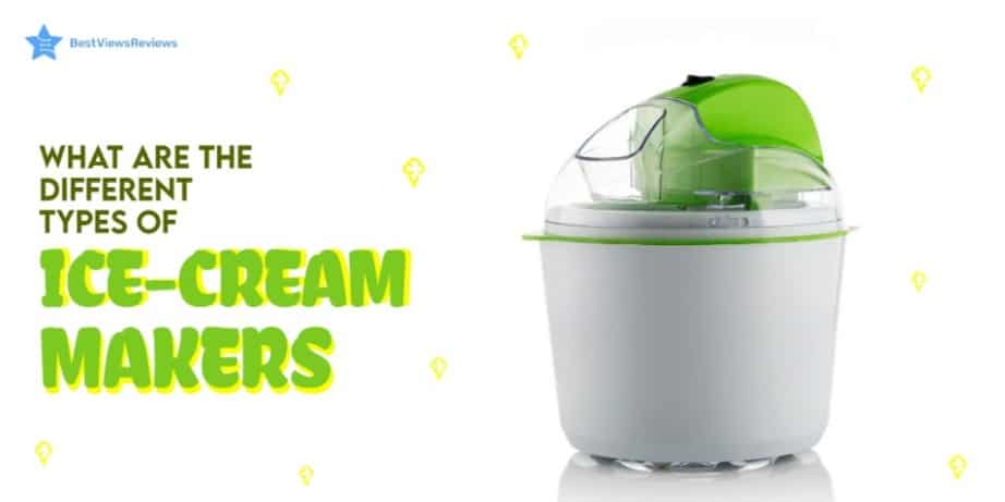 Types of Ice Cream Maker Machine for the Summers - Bestviewsreviews